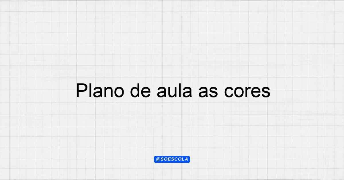 Plano de aula as cores: Aprenda e ensine com criatividade