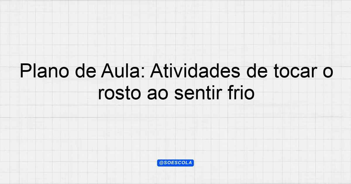Plano de Aula: Atividades de tocar o rosto ao sentir frio