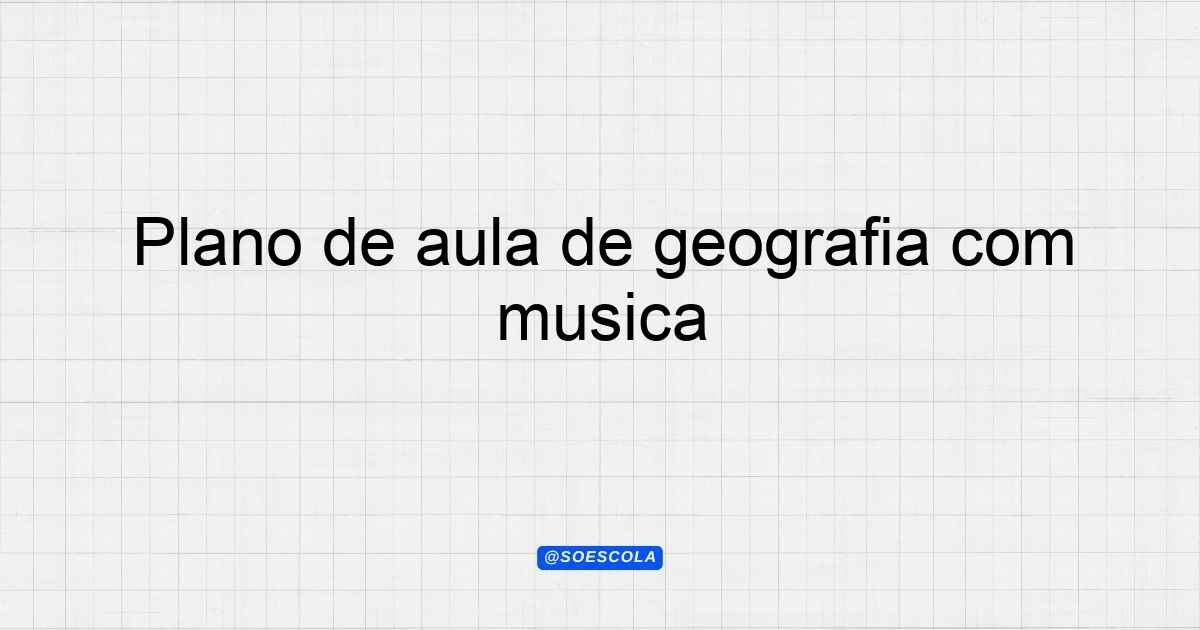 Plano de aula de geografia com música para professores