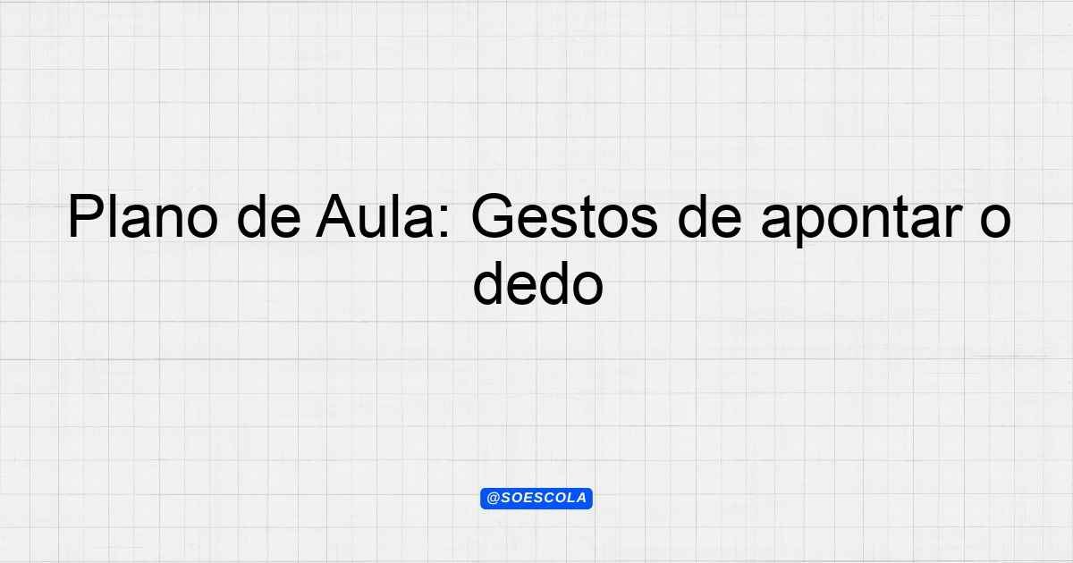 Plano de Aula: Gestos de apontar o dedo