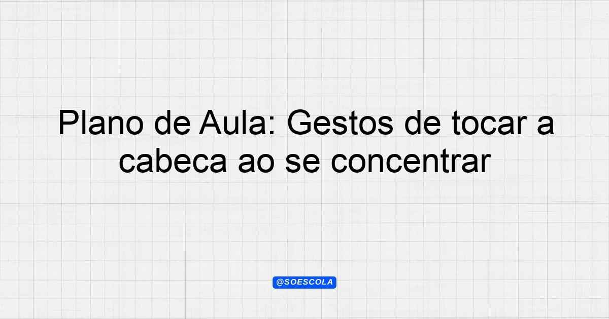 Plano de Aula: Gestos de tocar a cabeça ao se concentrar