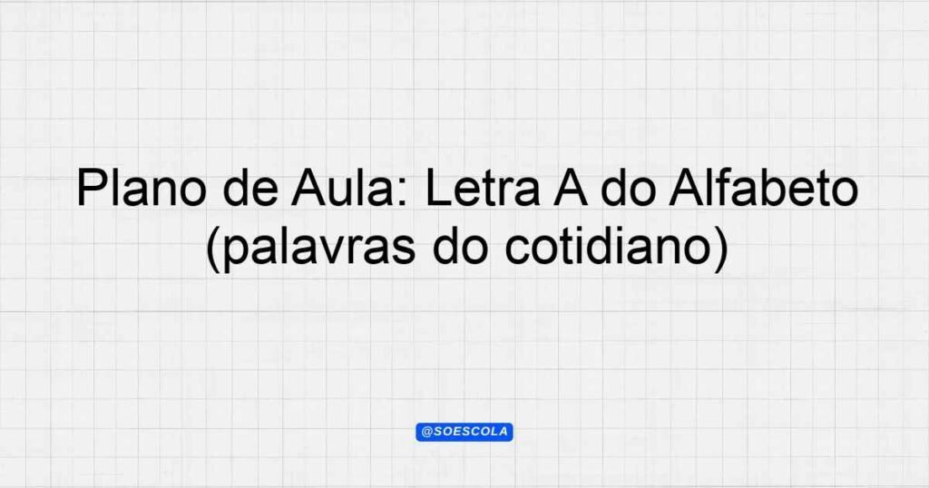 Plano de Aula: Letra A do Alfabeto (palavras do cotidiano ...