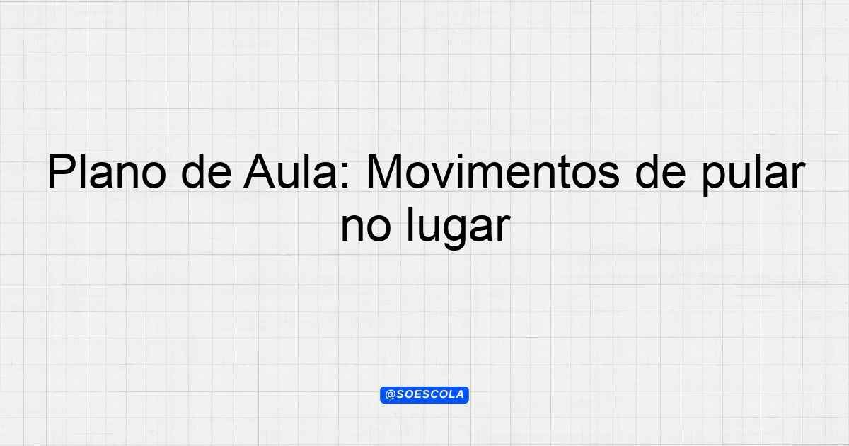 Plano de Aula: Movimentos de pular no lugar