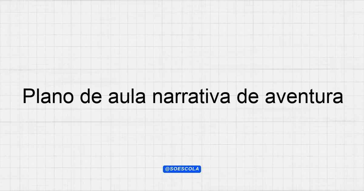 Plano de aula narrativa de aventura para professores