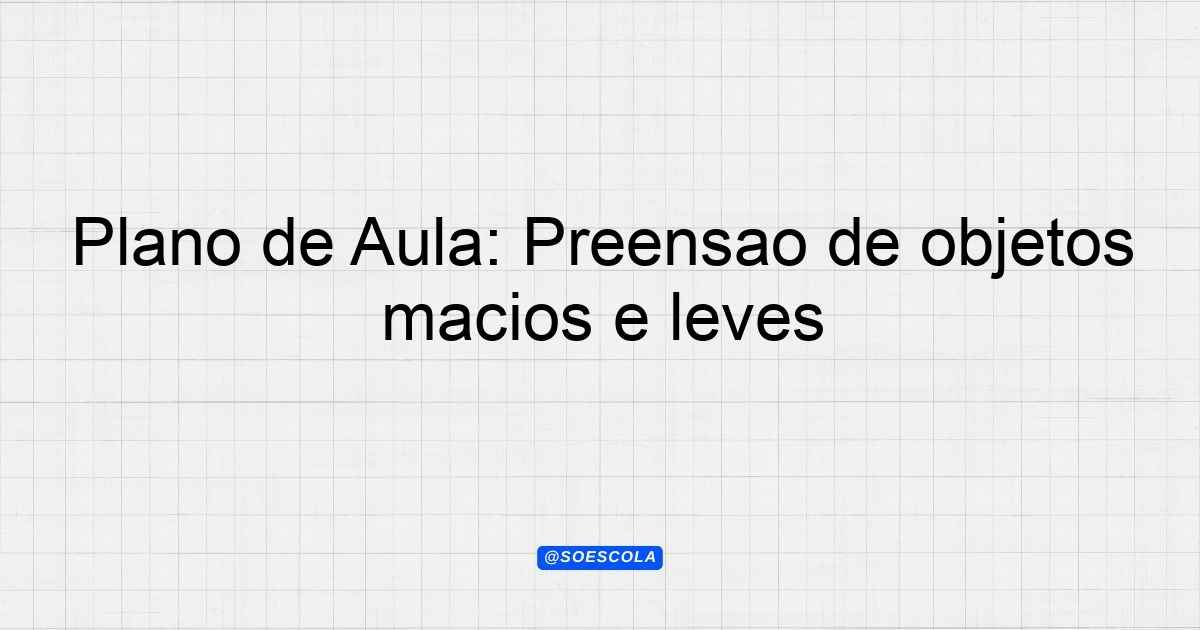 Plano de Aula: Preensão de objetos macios e leves