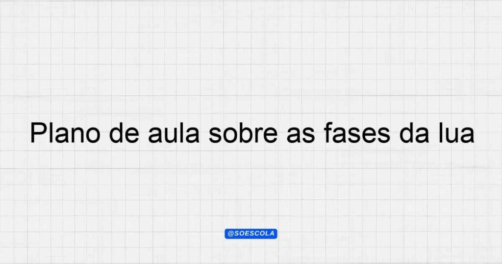 Plano de aula sobre as fases da lua para professores