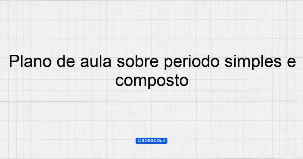 Plano de aula sobre período simples e composto