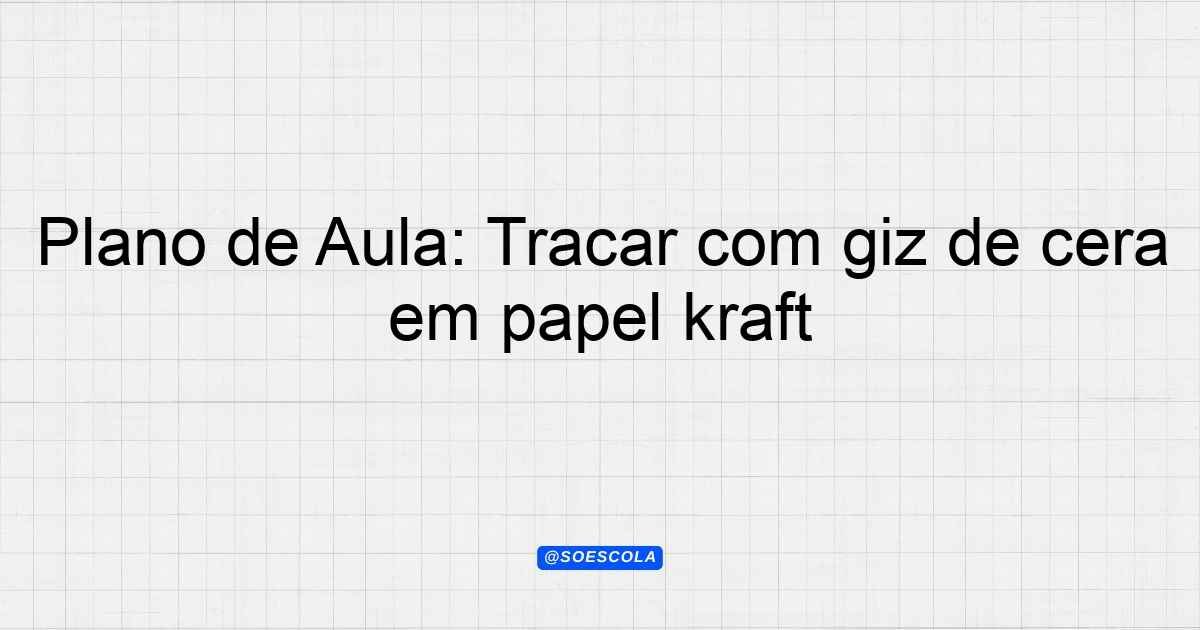 Plano de Aula: Traçar com giz de cera em papel kraft