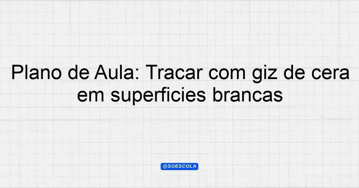Plano de Aula: Traçar com giz de cera em superfícies brancas