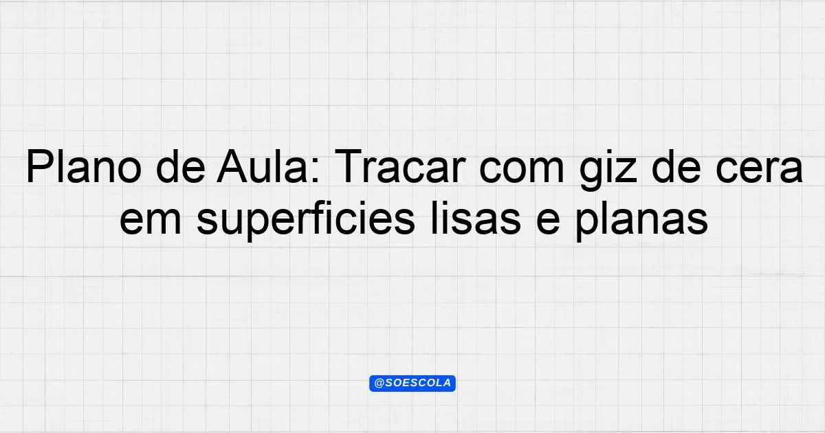 Plano de Aula: Traçar com giz de cera em superfícies lisas