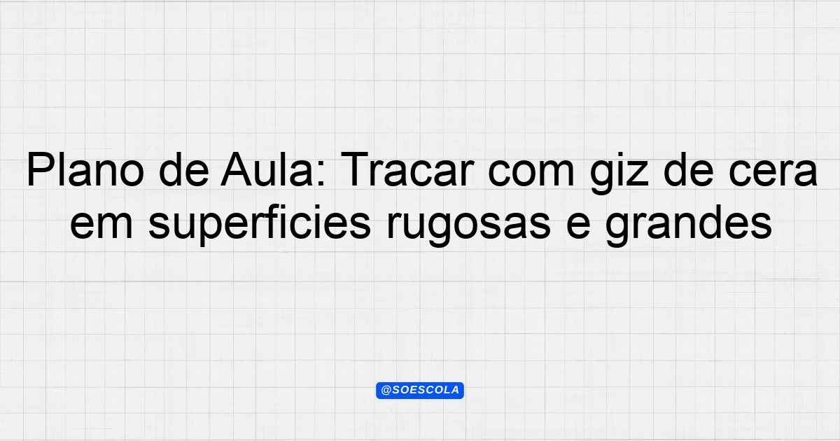 Plano de Aula: Traçar com giz de cera em superfícies rugosas e grandes