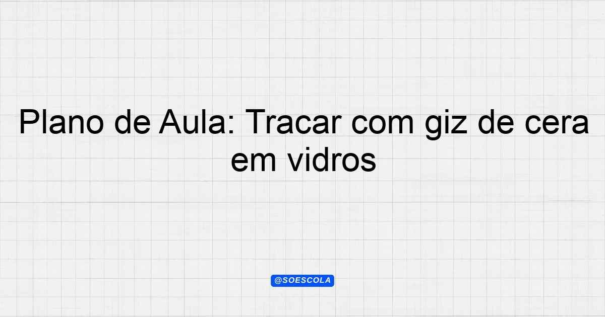 Plano de Aula: Traçar com giz de cera em vidros