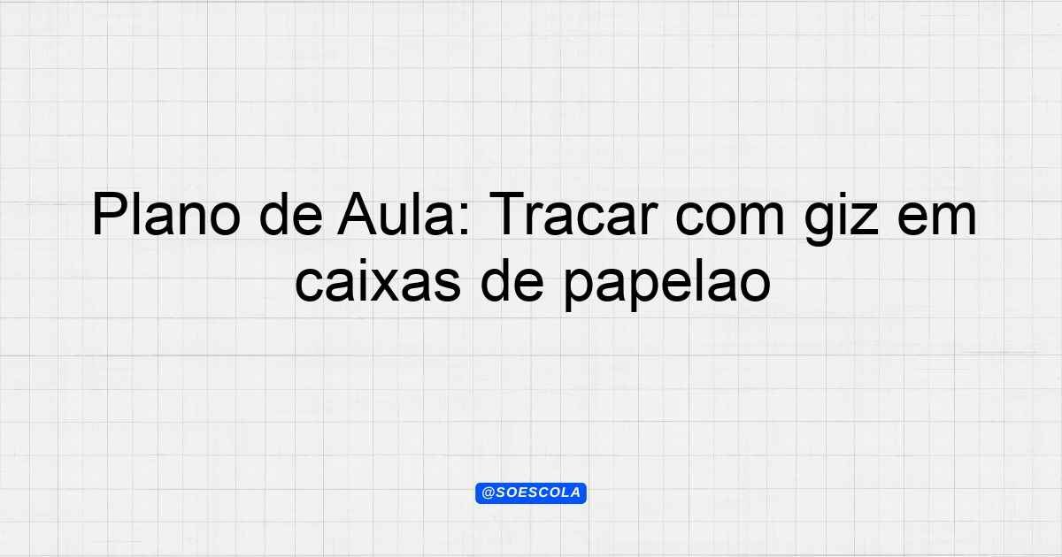 Plano de Aula: Traçar com giz em caixas de papelão