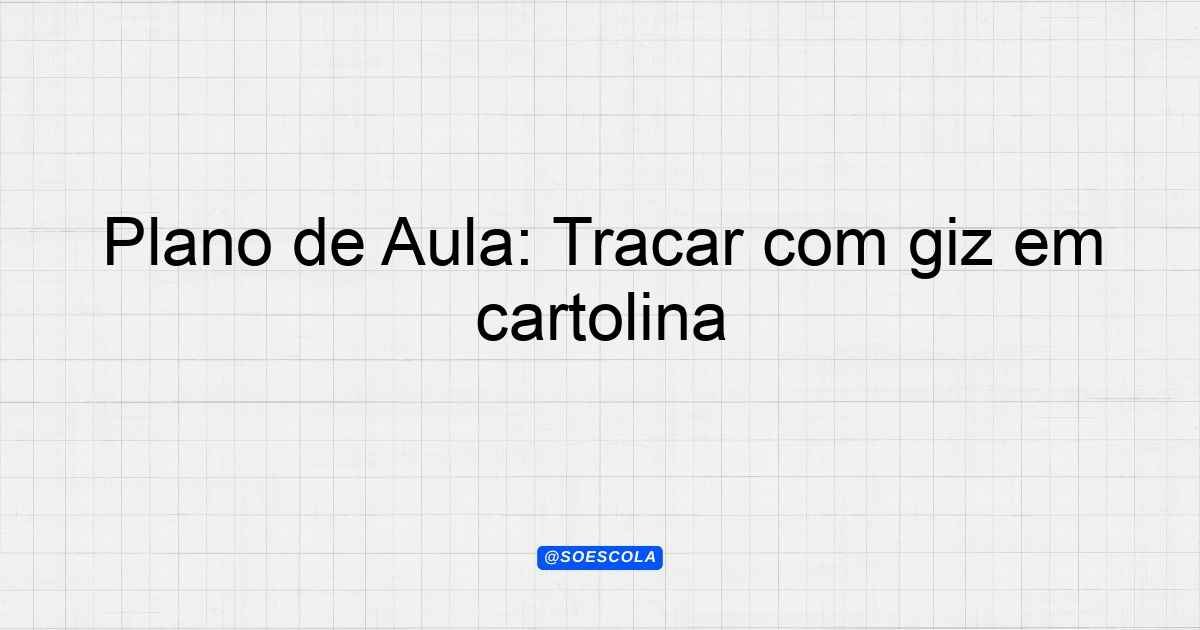 Plano de Aula: Traçar com giz em cartolina