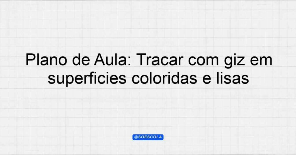 Plano de Aula: Traçar com giz em superfícies coloridas e lisas
