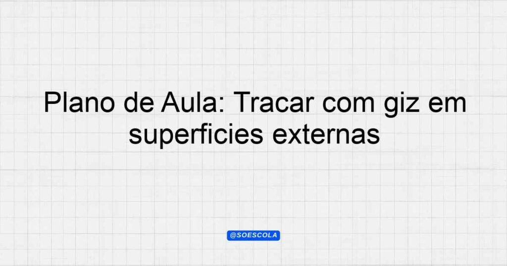 Plano de Aula: Traçar com giz em superfícies externas