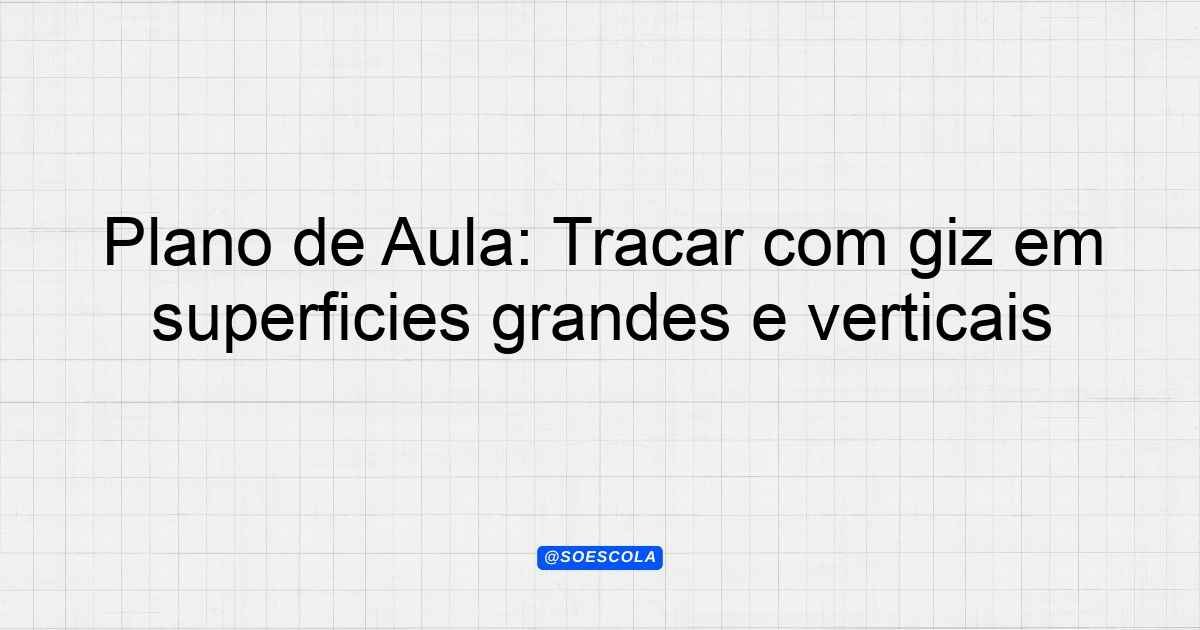 Plano de Aula: Traçar com giz em superfícies grandes e verticais