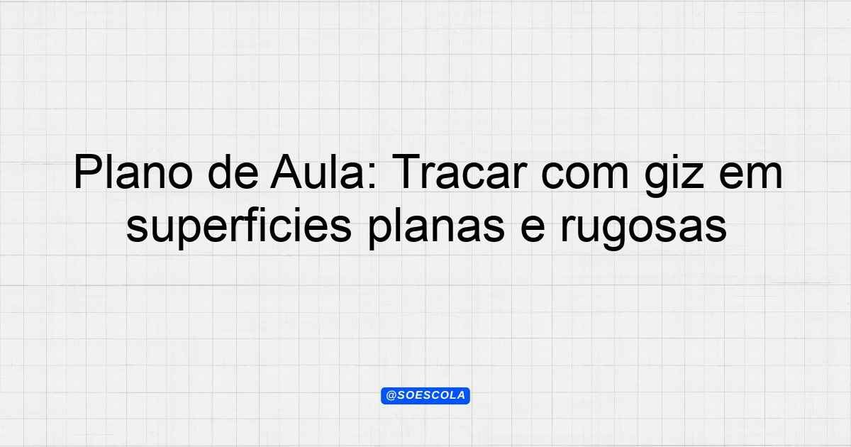 Plano de Aula: Traçar com giz em superfícies planas e rugosas