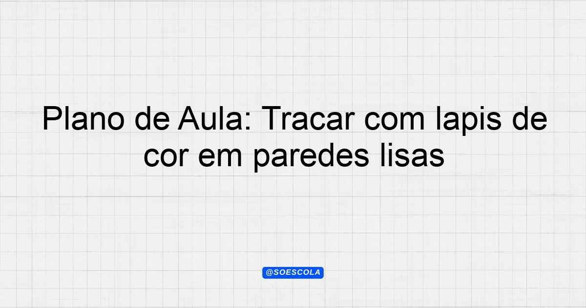 Plano de Aula: Traçar com lápis de cor em paredes lisas