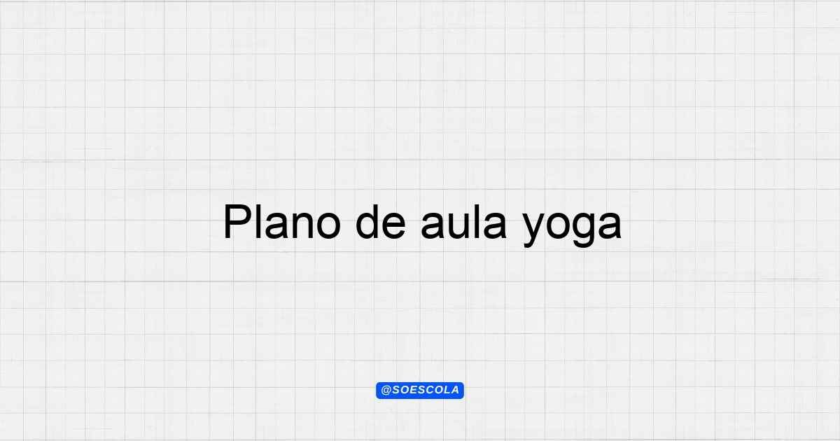 Plano de aula yoga: Aprenda e pratique com seus alunos