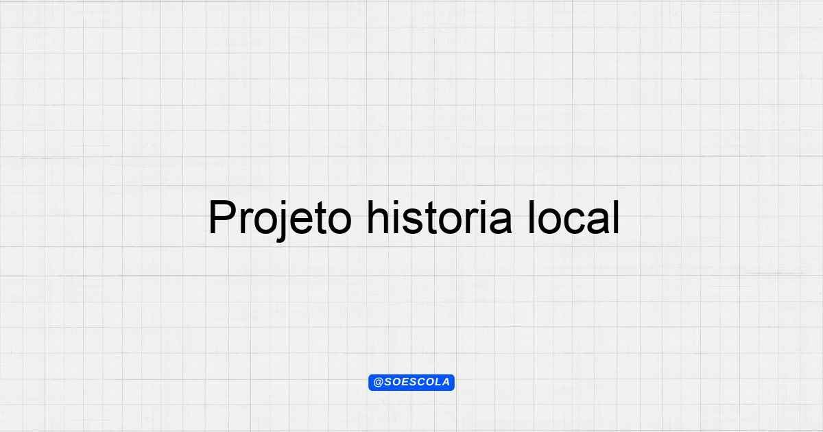 Projeto história local: valorizando a cultura local
