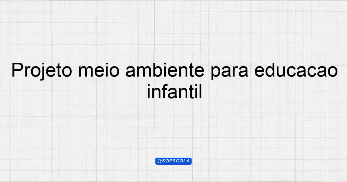Projeto meio ambiente para educação infantil: Aprenda e Preserve