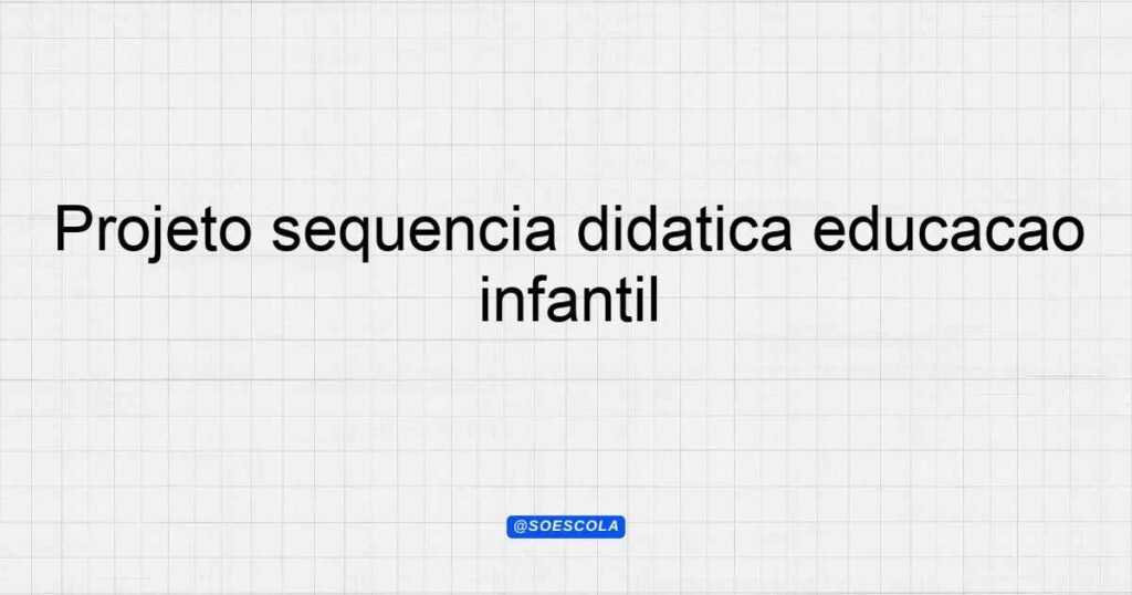 Projeto sequência didática educação infantil: Guia Completo