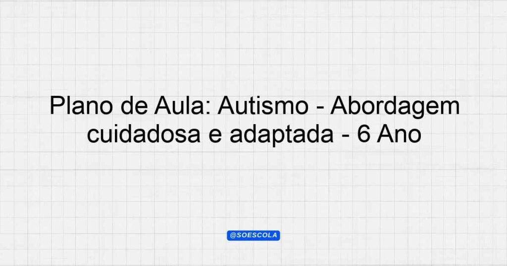 Plano de Aula: Autismo - Abordagem cuidadosa e adaptada - 6º Ano ...