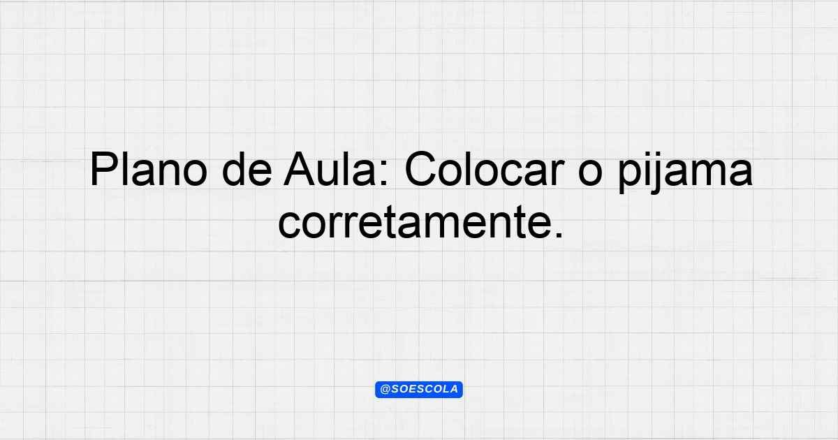 Plano de Aula: Colocar o pijama corretamente