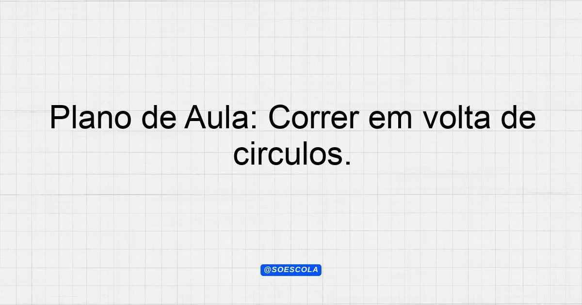 Plano de Aula: Correr em volta de círculos