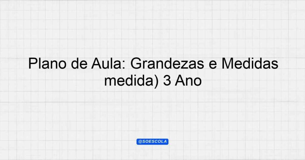 Plano de Aula: Grandezas e Medidas (estimar, medir e comparar ...