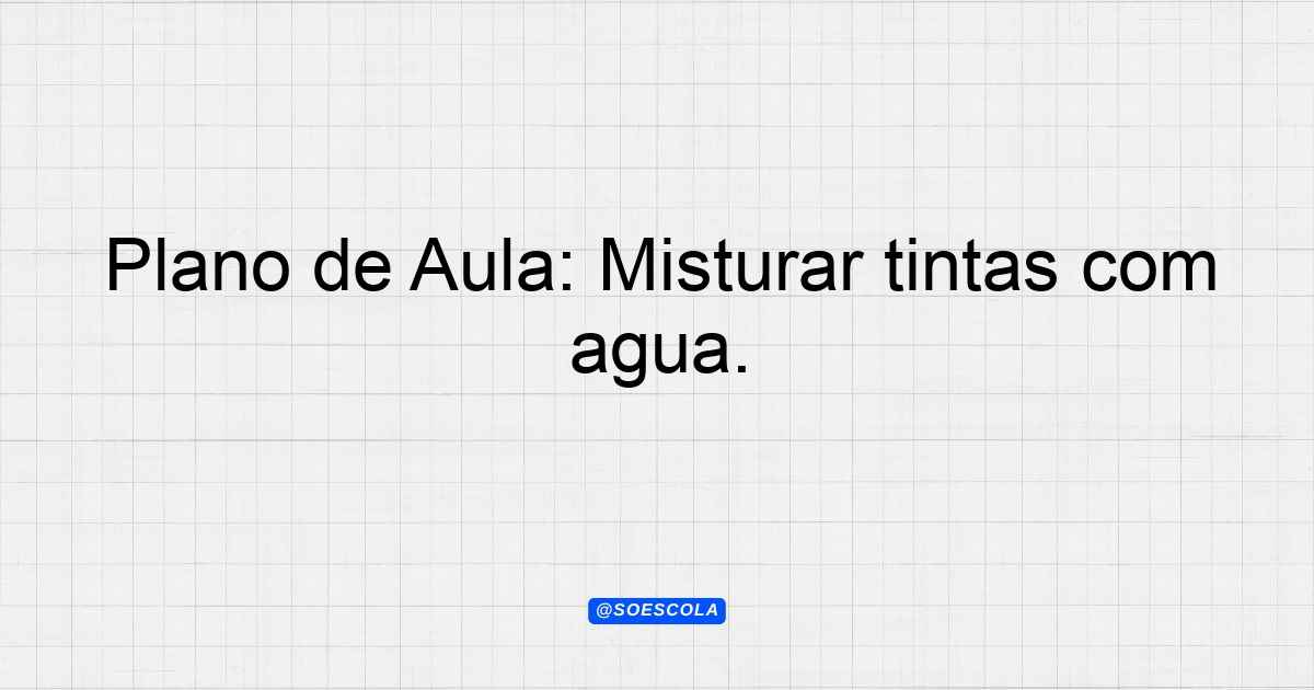 Plano de Aula: Misturar tintas com água
