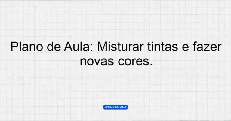 Plano de Aula: Misturar tintas e fazer novas cores