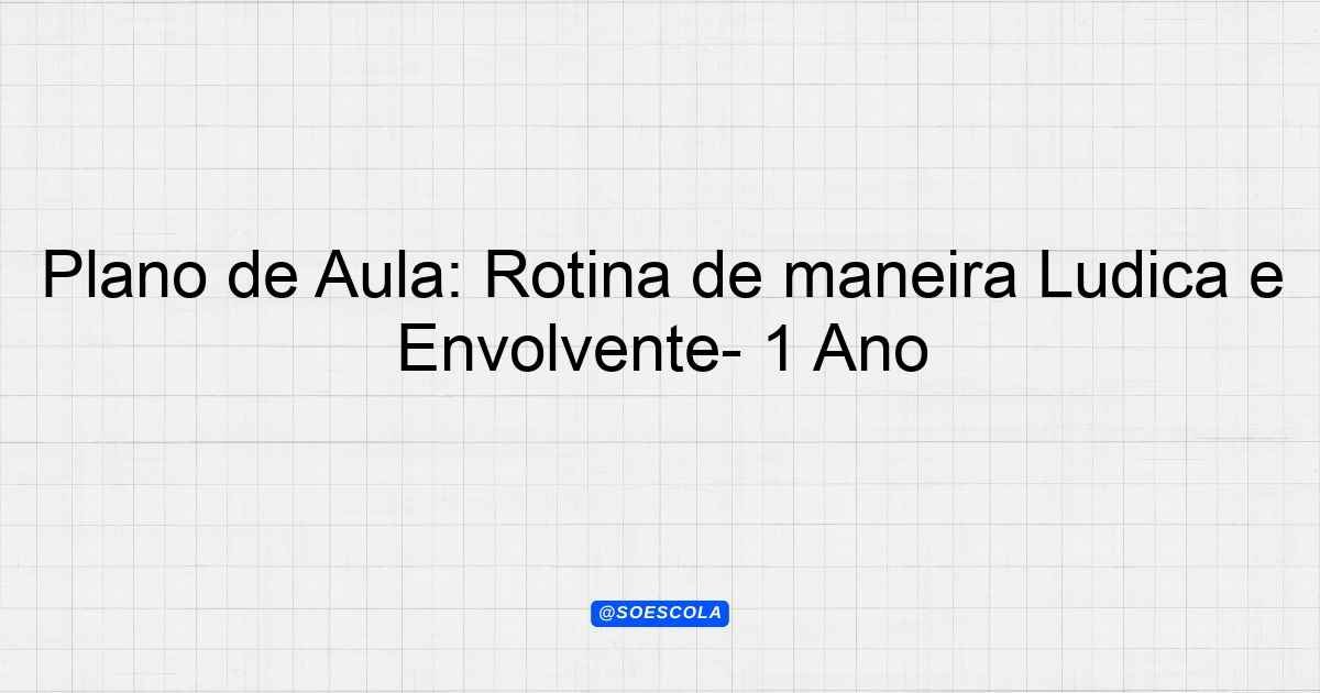 Plano de Aula: Rotina de maneira Lúdica e Envolvente- 1º Ano ...