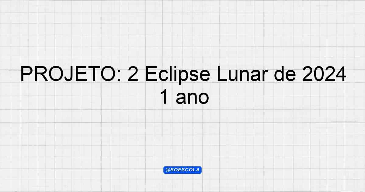 PROJETO: 2º Eclipse Lunar de 2024 – Eclipse Parcial (18 de setembro) - 1º ano