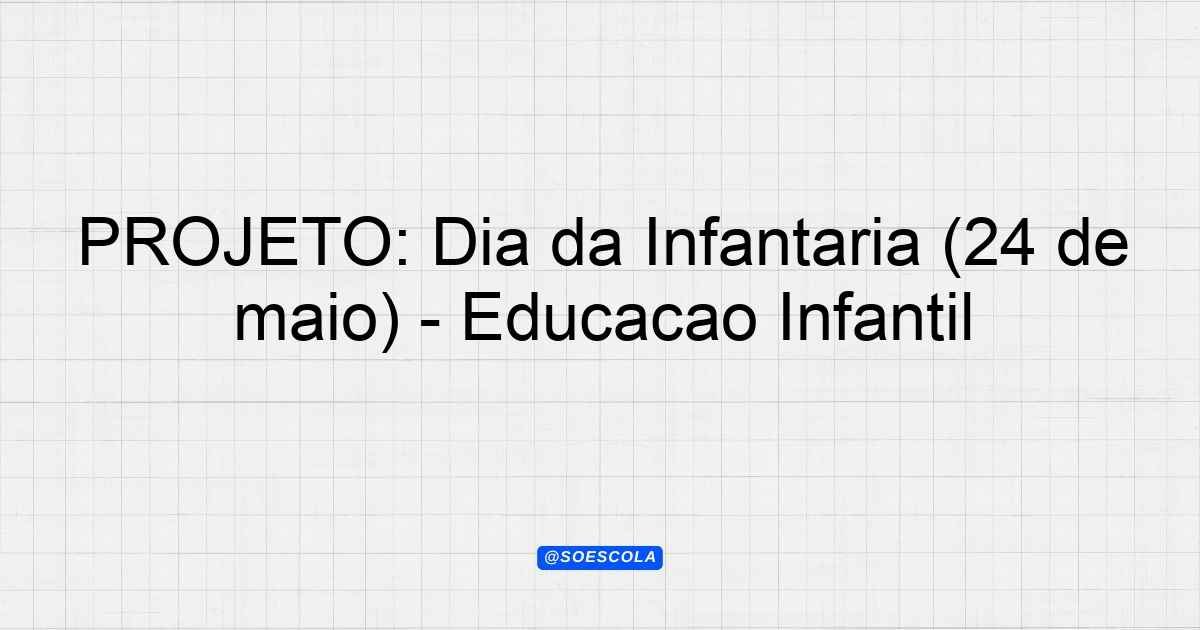 PROJETO: Dia da Infantaria (24 de maio) - Educação Infantil