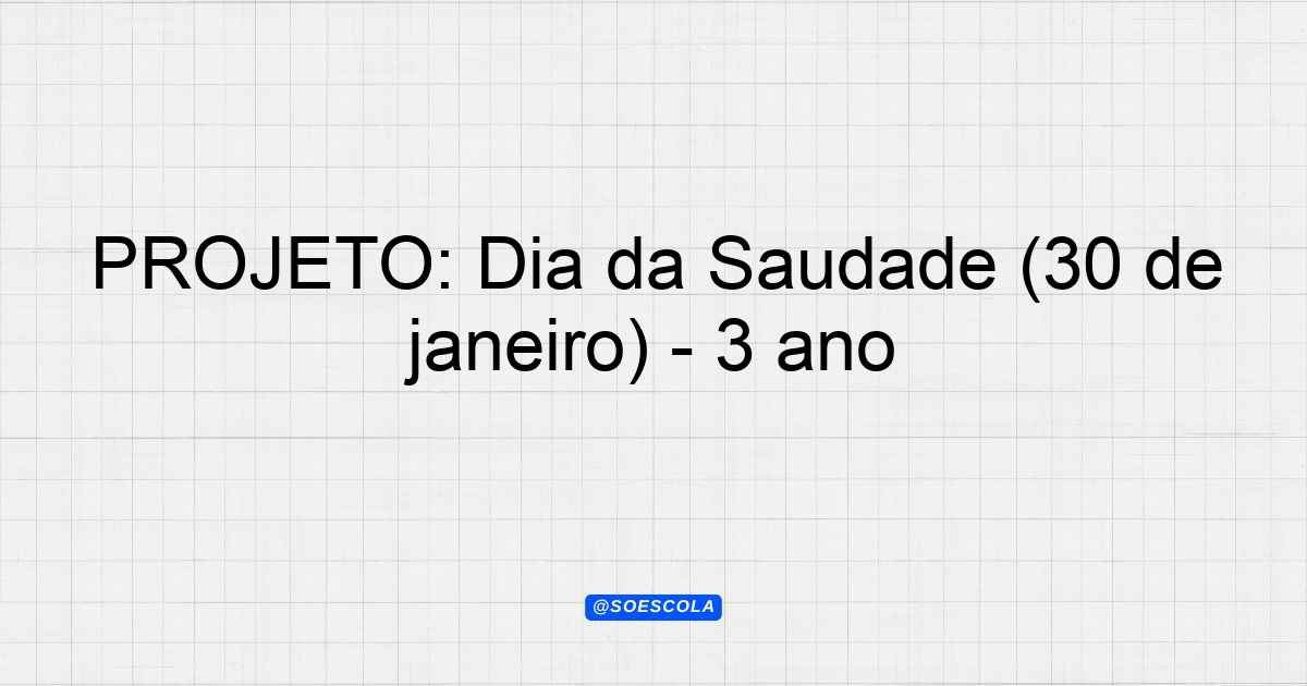 PROJETO: Dia da Saudade (30 de janeiro) - 3º ano