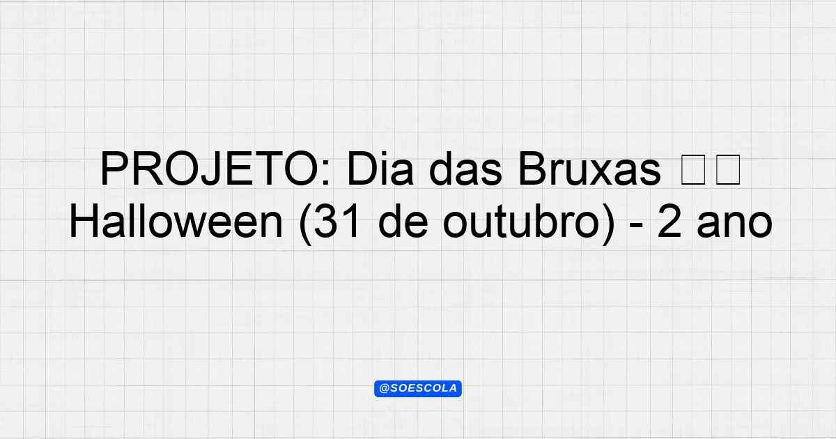 PROJETO: Dia das Bruxas – Halloween (31 de outubro) - 2º ano