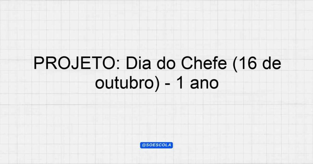 PROJETO: Dia do Chefe (16 de outubro) - 1º ano