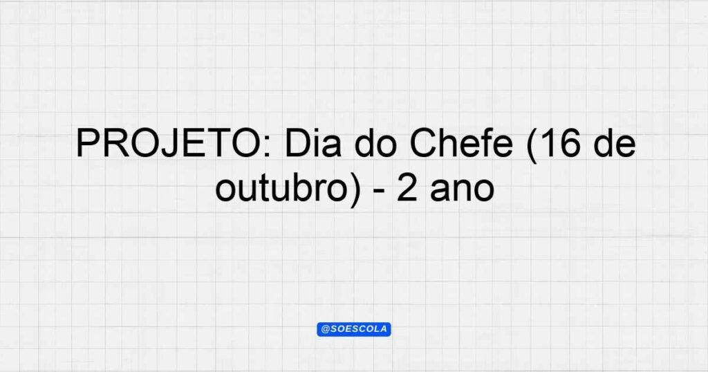 PROJETO: Dia do Chefe (16 de outubro) - 2º ano