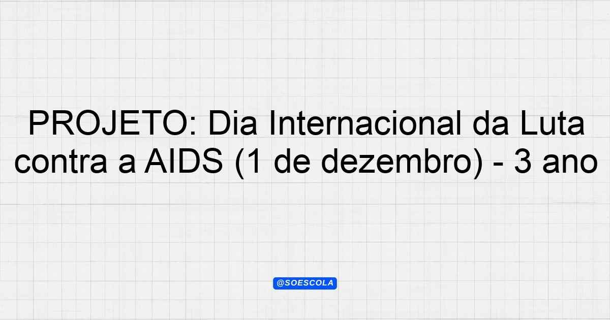 PROJETO: Dia Internacional da Luta contra a AIDS (1º de dezembro) - 3º ano