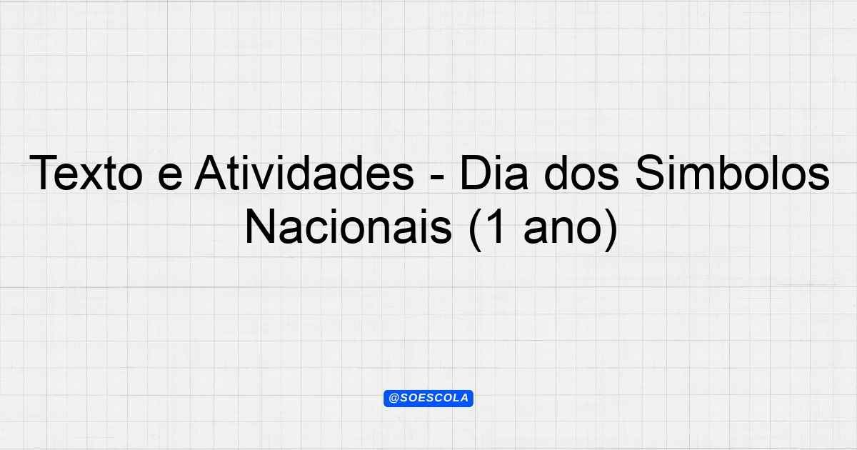 Texto e Atividades - Dia dos Símbolos Nacionais (1º ano ...