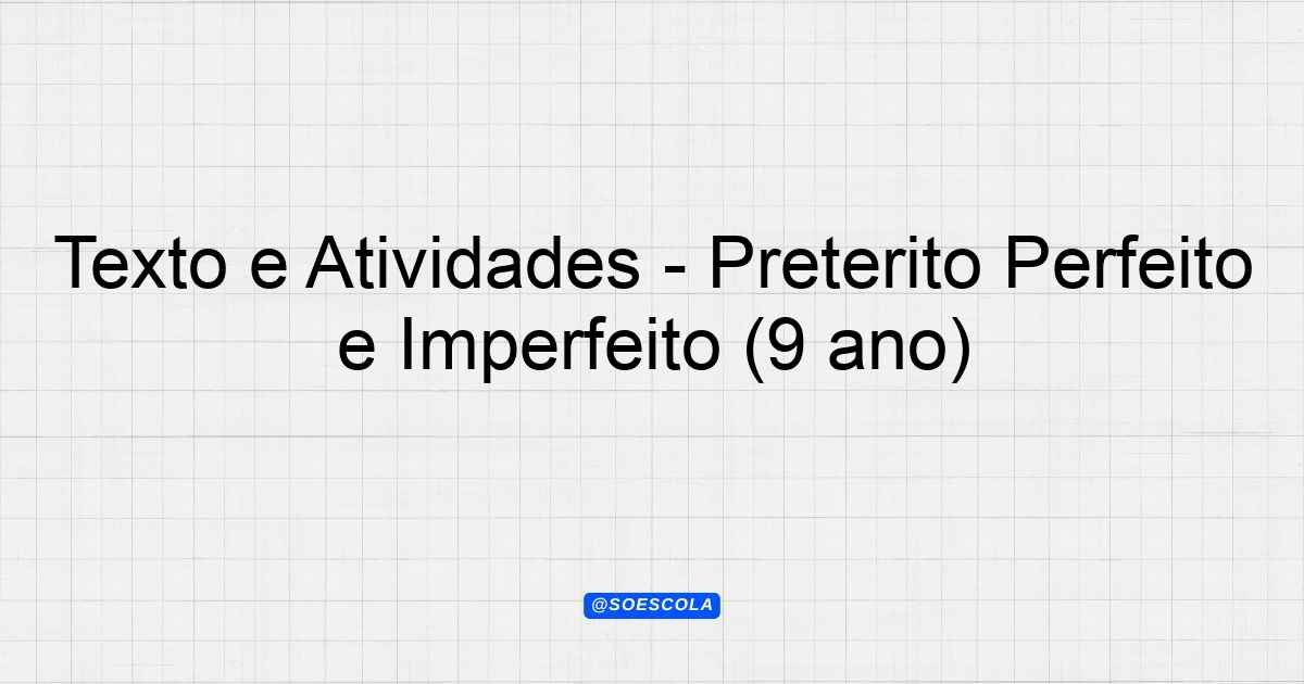 Texto e Atividades - Pretérito Perfeito e Imperfeito (9º ano ...