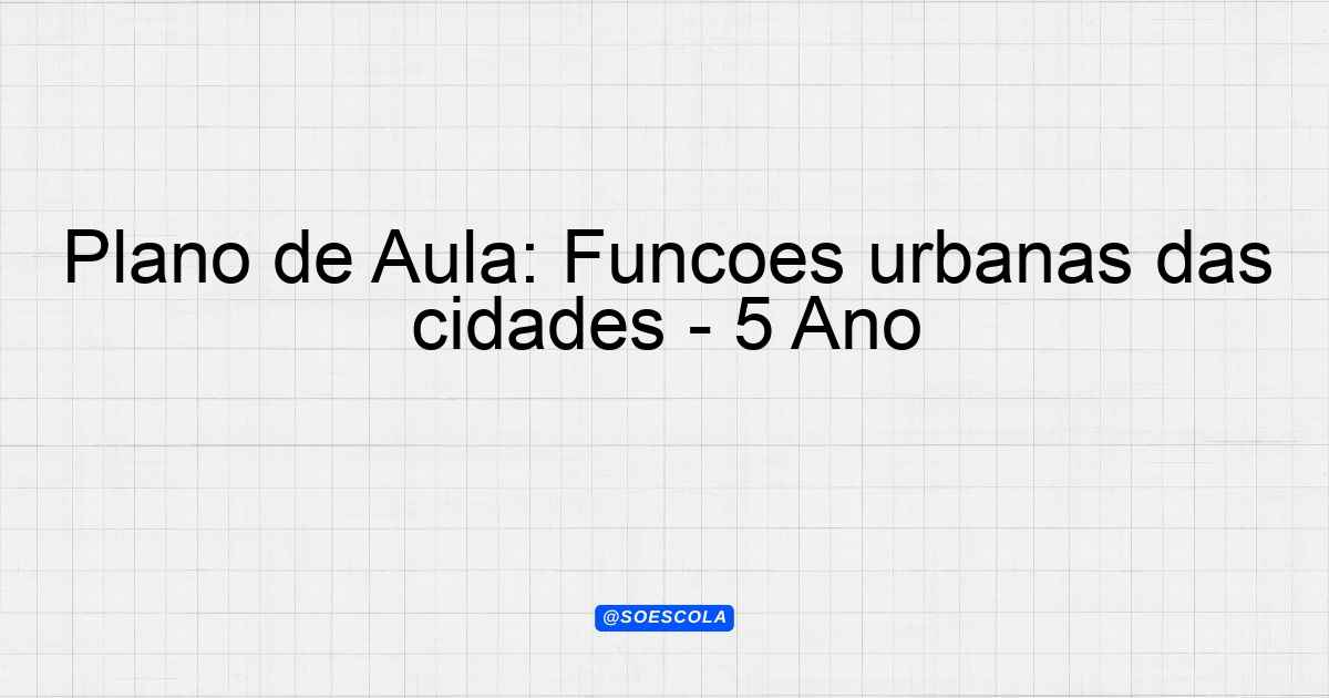 Plano De Aula Funções Urbanas Das Cidades 5º Ano Planejamentos De