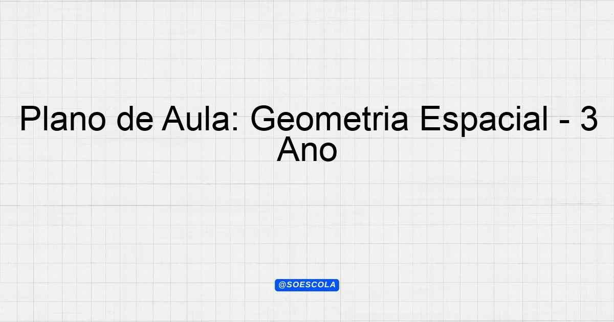 Plano de Aula: Geometria Espacial - 3º Ano - Planejamentos de Aula - BNCC