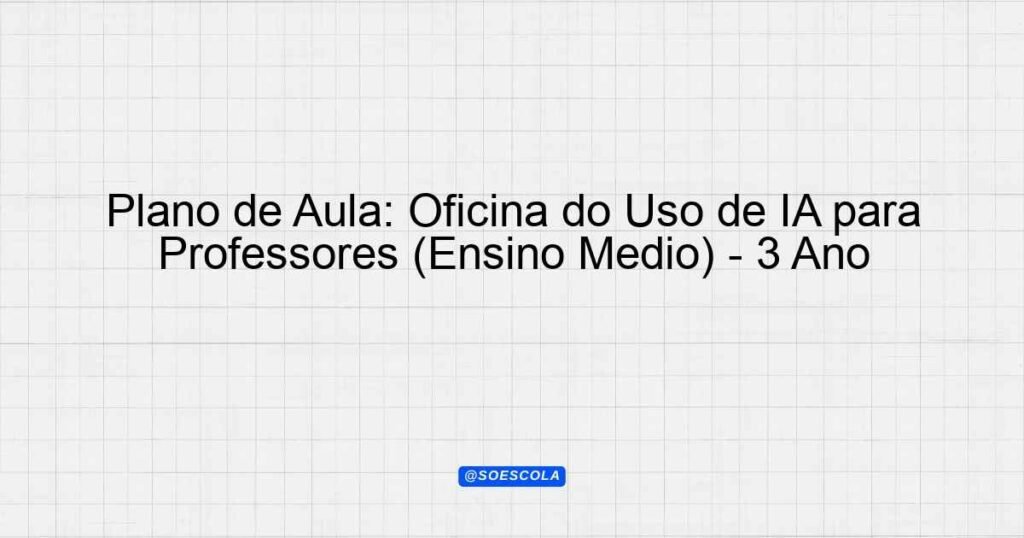 Plano de Aula: Oficina do Uso de IA para Professores (Ensino Médio ...