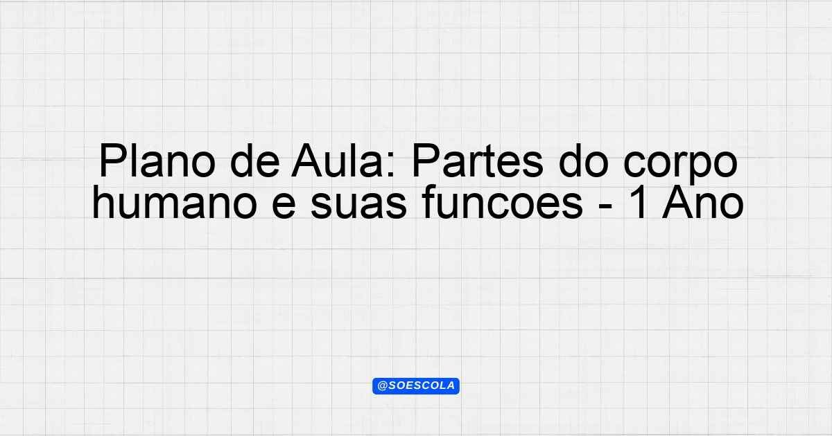 Plano de Aula: Partes do corpo humano e suas funções - 1º Ano ...