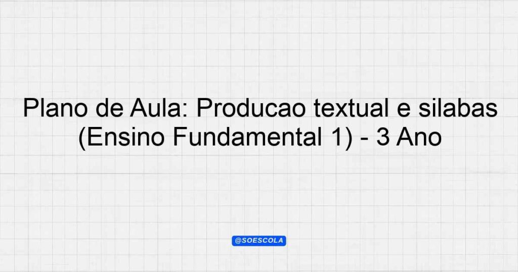 Plano de Aula: Produção textual e sílabas (Ensino Fundamental 1) - 3º ... Plano de Aula: Produção textual e sílabas (Ensino Fundamental 1) - 3º ...