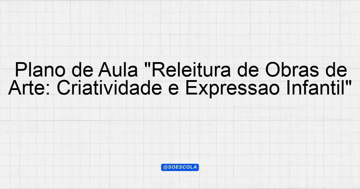 Plano de Aula "Releitura de Obras de Arte: Criatividade e Expressão ...