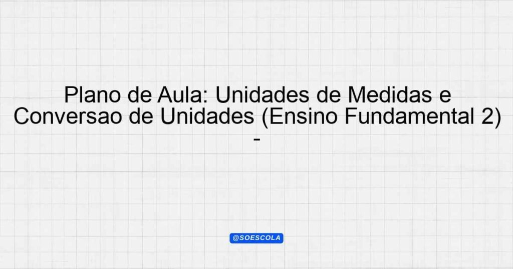 Plano de Aula: Unidades de Medidas e Conversão de Unidades (Ensino ...